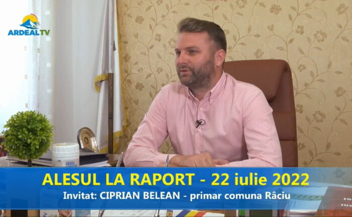 ALESUL LA RAPORT – 22 iulie 2022 | Invitat: CIPRIAN BELEAN – primar ...